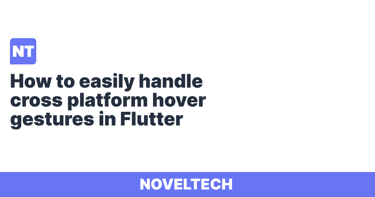 How to easily handle cross platform hover gestures in Flutter | Noveltech