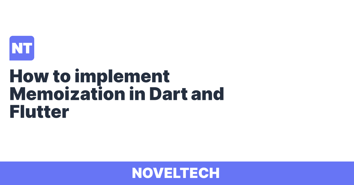 How To Implement Memoization In Dart And Flutter Noveltech 