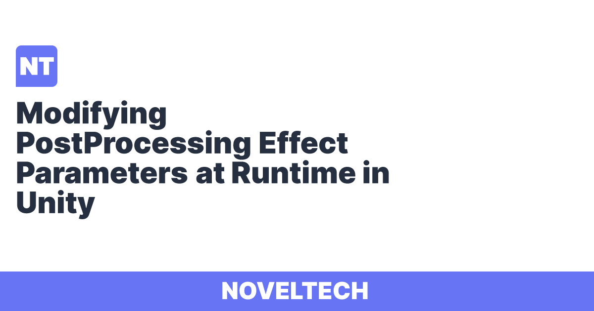 Modifying Postprocessing Effect Parameters At Runtime In Unity Noveltech